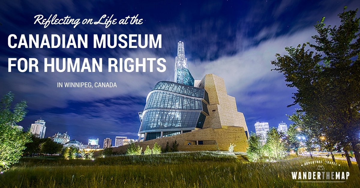 Reflecting on Life at the Canadian Museum for Human Rights - Wander The Map